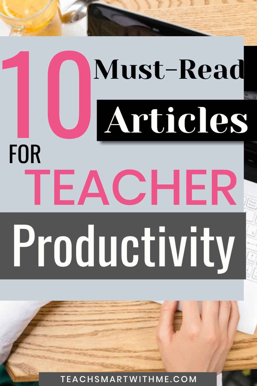 10 Must-Read Articles for Teacher Productivity Hacks - TEACH SMART with me