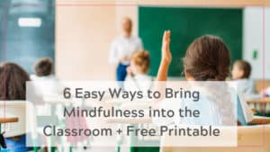6 Easy Ways to Use Mindfulness in the Classroom + Free Printable ...