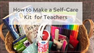 How to Make a Self-Care Kit for Tired Teachers - TEACH SMART with me