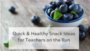 Quick and Healthy Snack Ideas for Busy Teachers - TEACH SMART with me