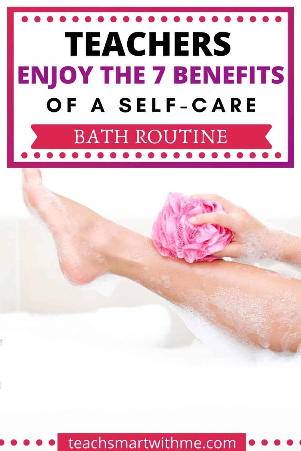 Enjoy the 7 Benefits of a Self-Care Bath Routine - TEACH SMART with me