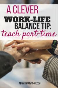 A Clever Work-life Balance Tip: Teach Part-Time - TEACH SMART with me