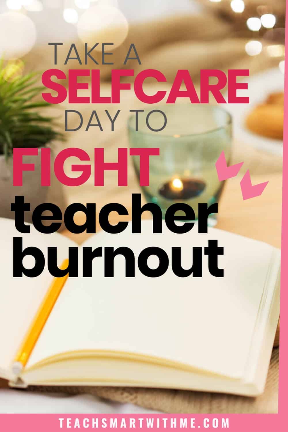 Fight Teacher Burnout with a Self-Care Day - TEACH SMART with me